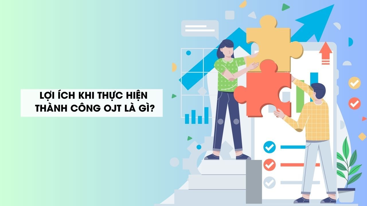 OJT là gì? Quy trình 7 bước giúp doanh nghiệp xây dựng OJT thành công