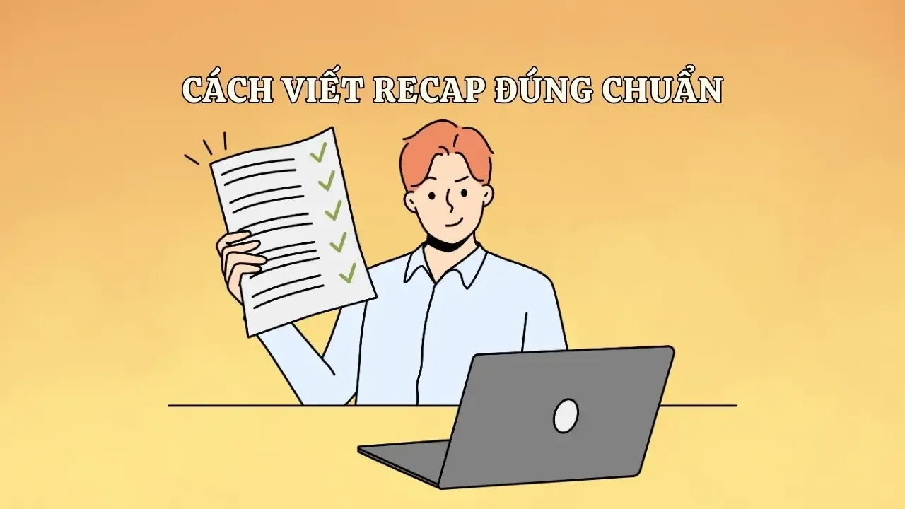 Recap là gì? Cách viết recap chuyên nghiệp không phải ai cũng biết